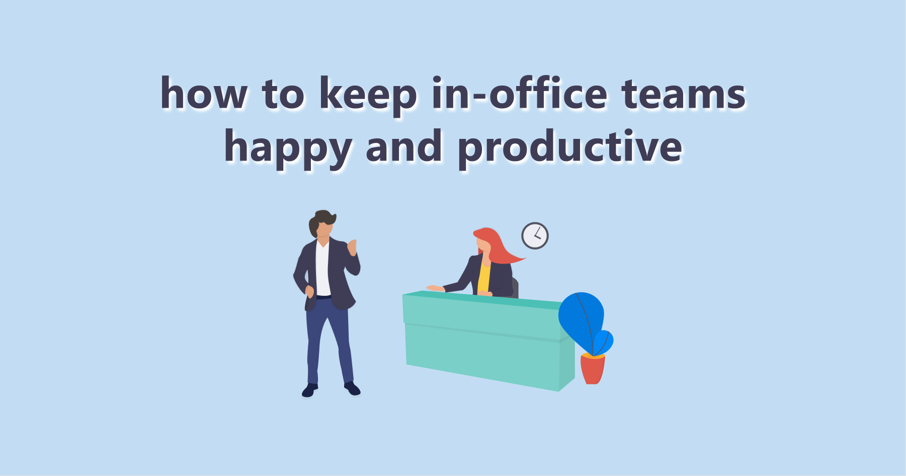 7 Ways To Keep In-Office Teams Happy and Productive | ScrumGenius